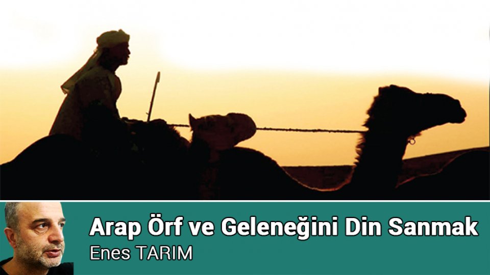 ENES TARIM / Arap Örf ve Geleneğini Din Sanmak