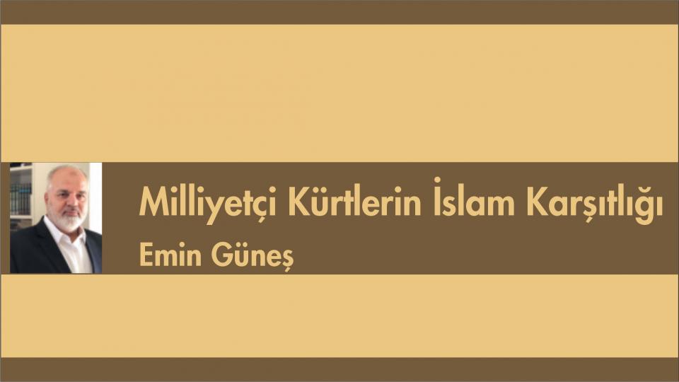 Milliyetçi Kürtlerin İslam karşıtlığı-Emin Güneş