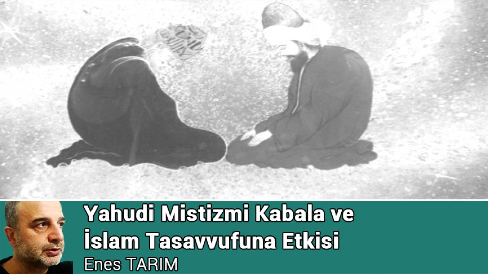 ENES TARIM / Yahudi Mistizmi Kabala ve İslam Tasavvufuna Etkisi